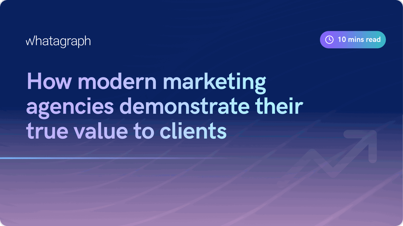 Demonstrating Value To Clients: Tips For Marketing Agencies | Whatagraph