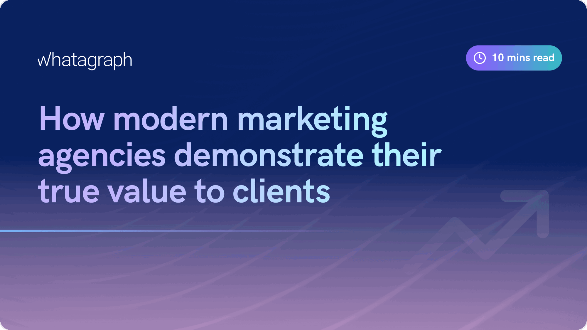Demonstrating Value To Clients: Tips For Marketing Agencies | Whatagraph