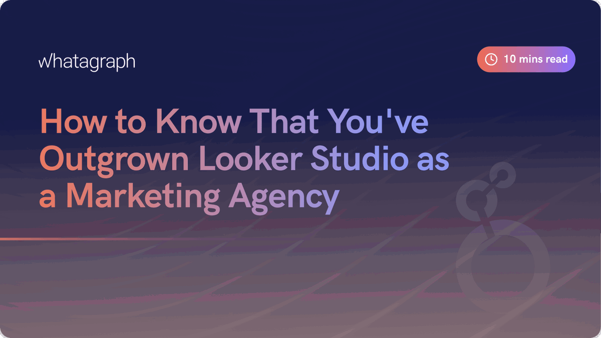 How to Know That You’ve Outgrown Looker Studio | Whatagraph