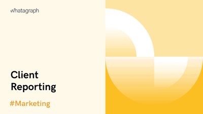 What Is Client Reporting and Why Is It so Important? | Whatagraph