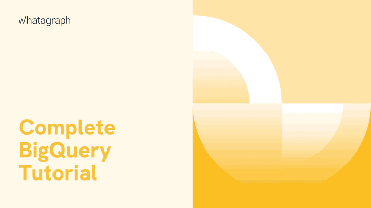 Complete Google BigQuery Tutorial | Whatagraph