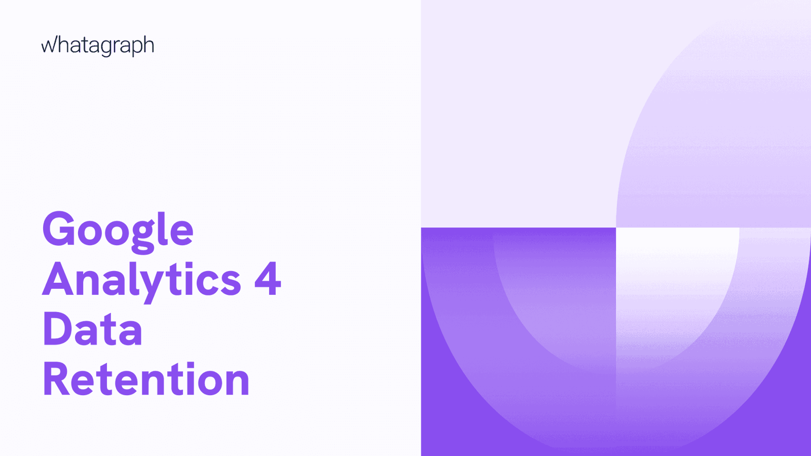 Google Analytics 4 Data Retention: Everything You Need To Know | Whatagraph