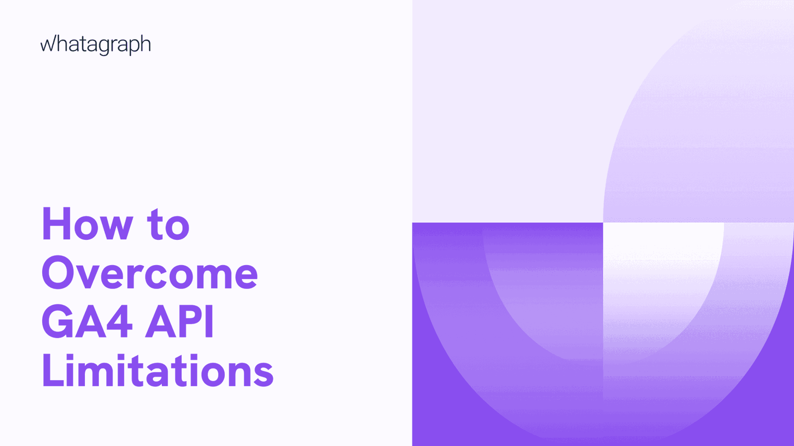 How to Overcome Limitations of Google Analytics 4 API | Whatagraph